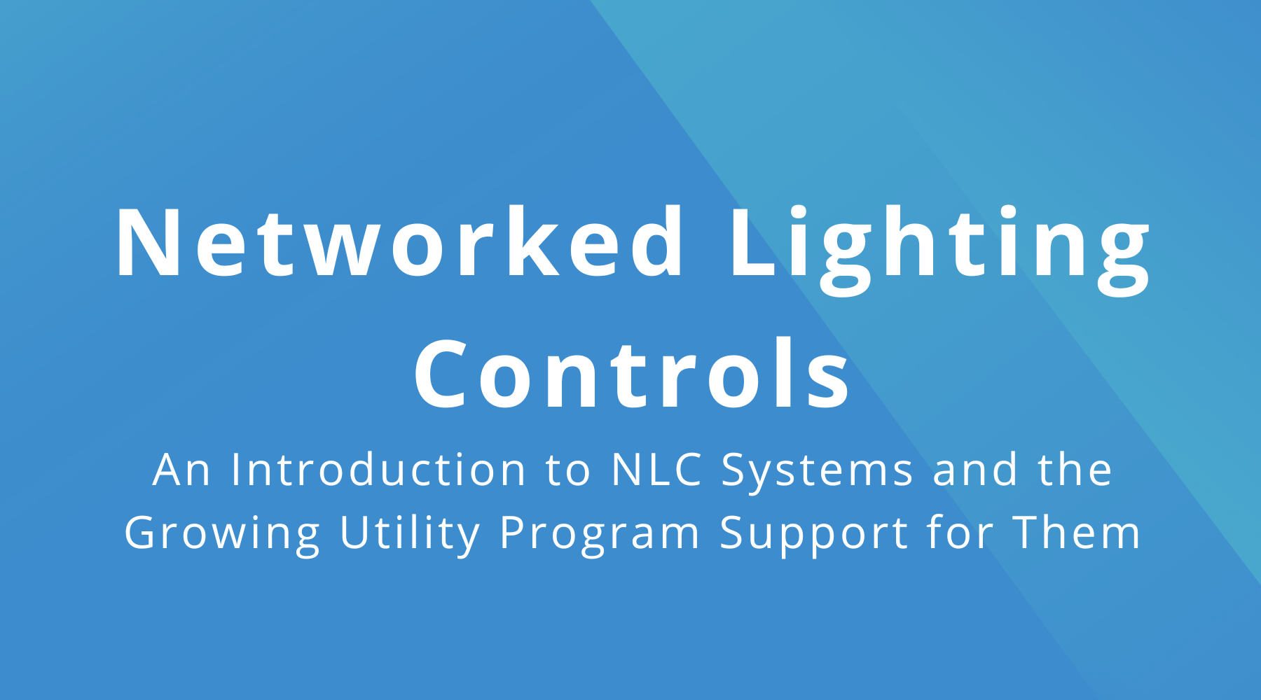 Networked Lighting Controls: An Introduction to NLC Systems and Growing Utility Program Support